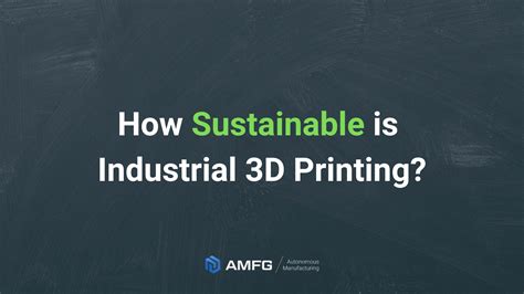 how sustainable is industrial 3d printing amfg