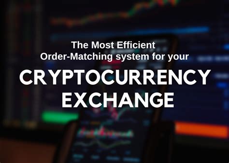 The Most Efficient Order Matching System For Your Cryptocurrency