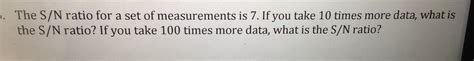 solved the s n ratio for a set of measurements is 7 if you