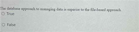 Solved The Database Approach To Managing Data Is Superior To