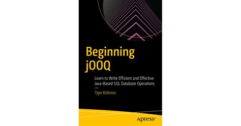 Beginning Jooq Learn To Write Efficient And Effective Java Based Sql