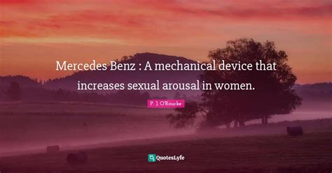 Mercedes Benz A Mechanical Device That Increases Sexual Arousal In W Quote By P J O