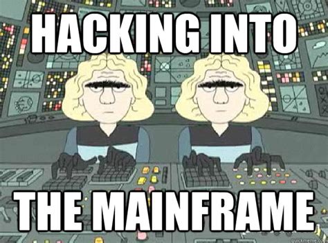 Hacking Teh Mainframe Memes Quickmeme