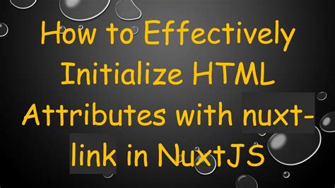 How To Effectively Initialize Html Attributes With Nuxt Link In Nuxtjs Youtube