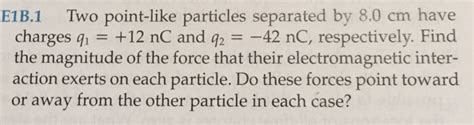 Solved Two Point Like Particles Separated By Cm Have Chegg Com