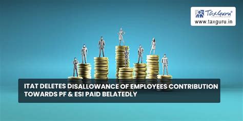 Itat Deletes Disallowance Of Employees Contribution Towards Pf And Esi Paid Belatedly