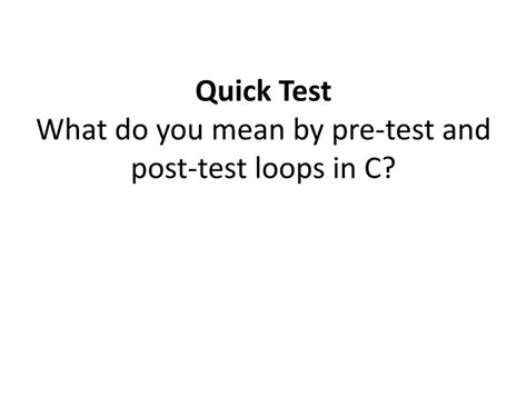ppt quick test what do you mean by pre test and post test loops in c