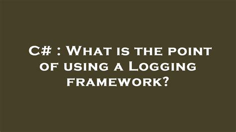 C What Is The Point Of Using A Logging Framework Youtube
