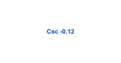 Csc 012 Csc Minus 012 Value What Is The Csc Of 012 Radians