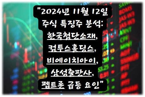 2024년 11월 12일 주식 특징주 분석 한국첨단소재 컴투스홀딩스 비에이치아이 삼성출판사 펩트론 급등 요인 살펴보기