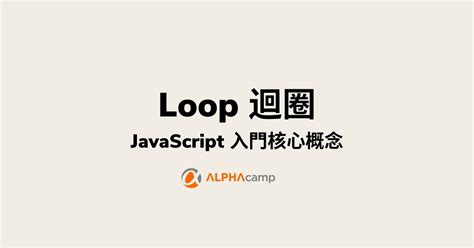Loop 迴圈 JavaScript 教學ALPHA Camp JavaScript 入門指南