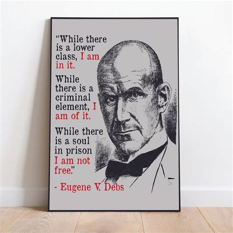 While There Is A Lower Class I Am In It Eugene Debs Quote Socialist