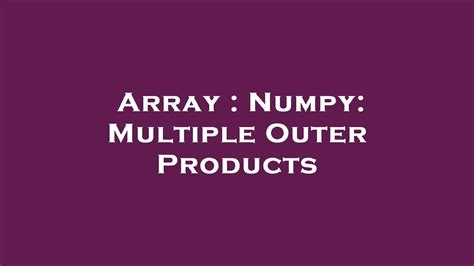Array Numpy Multiple Outer Products Youtube