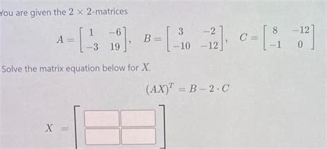 [answered] you are given the 2 x 2 matrices 3 8 12 4 19 8 1 1 2 0 3 c 3
