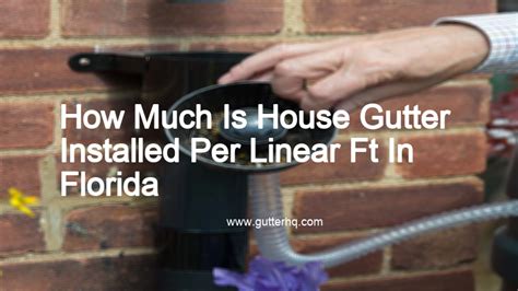How Much Is House Gutter Installed Per Linear Ft In Florida Gutter HQ