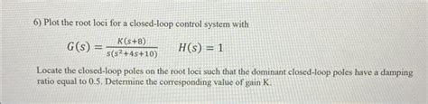Solved 6 Plot The Root Loci For A Closed Loop Control