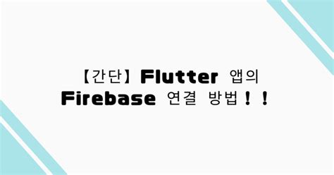 【간단】flutter 앱의 Firebase 연결 방법 Flutter初心者 【간단】flutter 앱의 Firebase 연결 방법 Flutter初心者