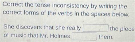 Solved Correct The Tense Inconsistency By Writing The Correct Forms Of