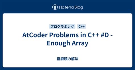 Atcoder Problems In C D Enough Array 寝癖頭の解法