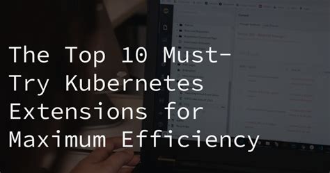 Tailwinds The Top 10 Must Try Kubernetes Extensions For Maximum Efficiency