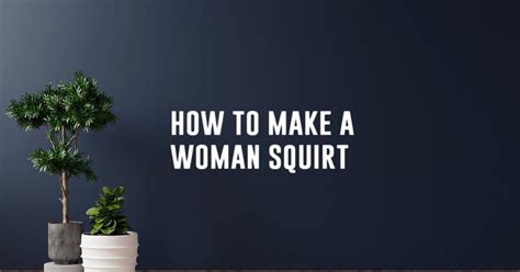 How To Make A Woman Squirt