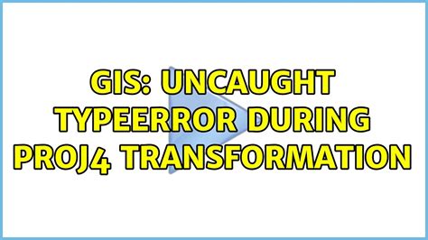GIS Uncaught TypeError During Proj Transformation YouTube