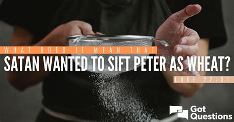 What Does It Mean That Satan Wanted To Sift Peter As Wheat Luke 2231
