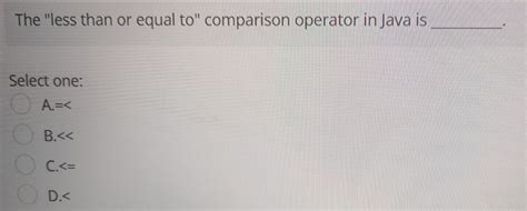 Solved The Less Than Or Equal To Comparison Operator In Chegg Com
