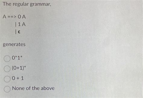 solved the regular grammar a ⇒0 a∣1 a∣ϵ generates