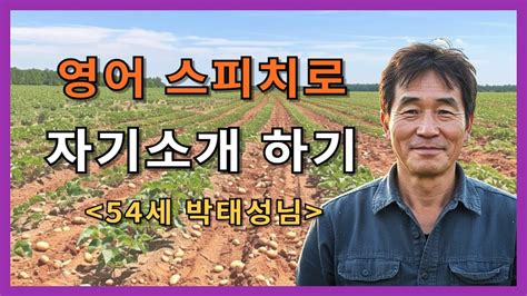 영어 스피치로 자기소개 하기 스피치로 대화 시작 농업인 54세 박태성님 영어 66문장 듣기 138편 자기소개 영어