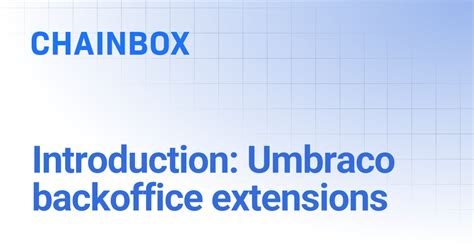 Introduction Umbraco Backoffice Extensions Chainbox Help And Guides