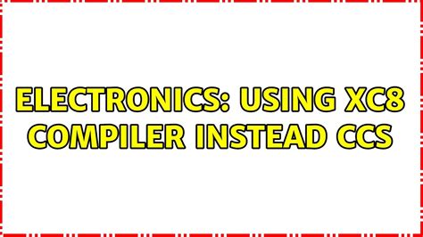 Electronics Using Xc8 Compiler Instead Ccs Youtube