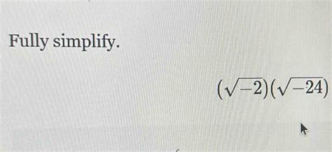 Solved Fully Simplify Sqrt 2 Sqrt 24 [algebra]