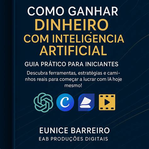 Como Ganhar Dinheiro Com Inteligência Artificial Guia Prático Para