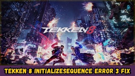 Tekken 8 Initializesequence Error 3 Fix Guide