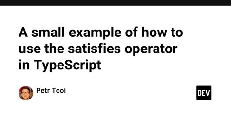 A Small Example Of How To Use The Satisfies Operator In Typescript Dev Community