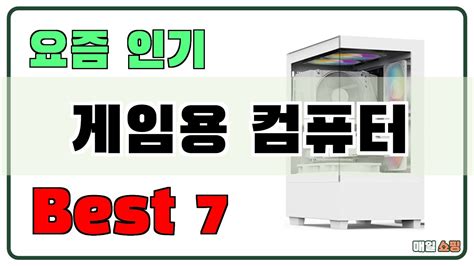 후기 좋은 상품 엄선 게임용 컴퓨터 추천 Best7 가격 비교 가성비 순위 Youtube