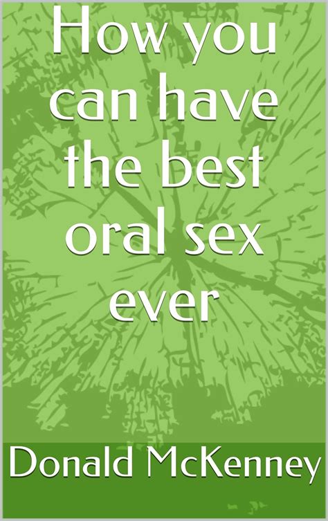 How You Can Have The Best Oral Sex Ever Kindle Edition By Mckenney