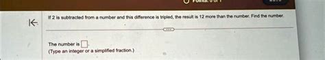 Solved If 2 Is Subtracted From A Number And This Difference Is Tripled The Result S 12 More