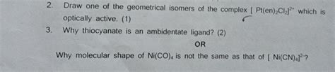 2 Draw One Of The Geometrical Isomers Of The Complex [pt En 2 Cl2 ]2 Wh