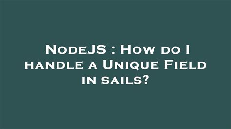 Nodejs How Do I Handle A Unique Field In Sails Youtube