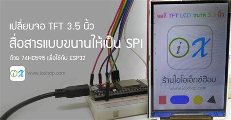 Esp32 มีจำนวน Gpio ที่น้อยนิด การเปลี่ยนการเชื่อมต่อจากพอร์ตขนานเป็นอนุกรม จะทำให้ลดจำนวนขาของจอ