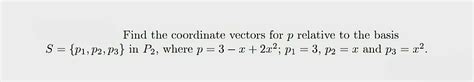 Solved Find The Coordinate Vectors For P Relative To The