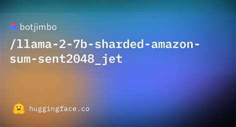 Botjimbo Llama 2 7b Sharded Amazon Sum Sent2048 Jet Hugging Face