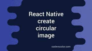 How To Create One Circular Image In React Native CodeVsColor