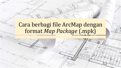 Cara Berbagi File Arcmap Dengan Format Map Package Pptx