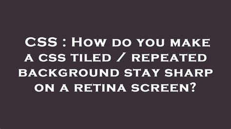 Css How Do You Make A Css Tiled Repeated Background Stay Sharp On A