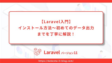 【laravel】インストール方法～初めてのデータ出力の流れを丁寧に解説！ ケケンタの独学itブログ