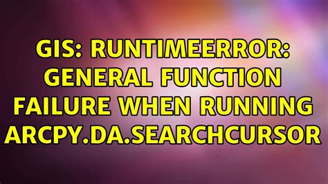 GIS RuntimeError General Function Failure When Running Arcpy Da SearchCursor YouTube