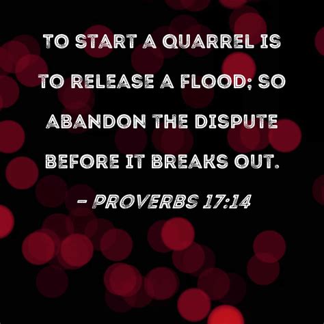 Proverbs 1714 To Start A Quarrel Is To Release A Flood So Abandon The